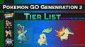 Pokemon GO Generation 2 MAX CP Chart | Gen 2 Tier List & TOP 10